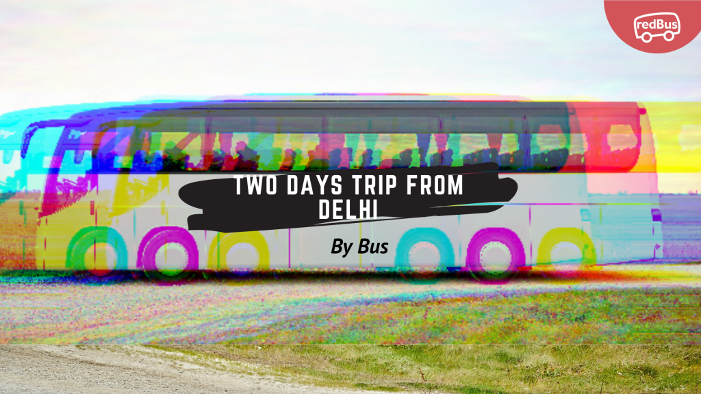 Two Days Trip from Delhi - redBus Blog